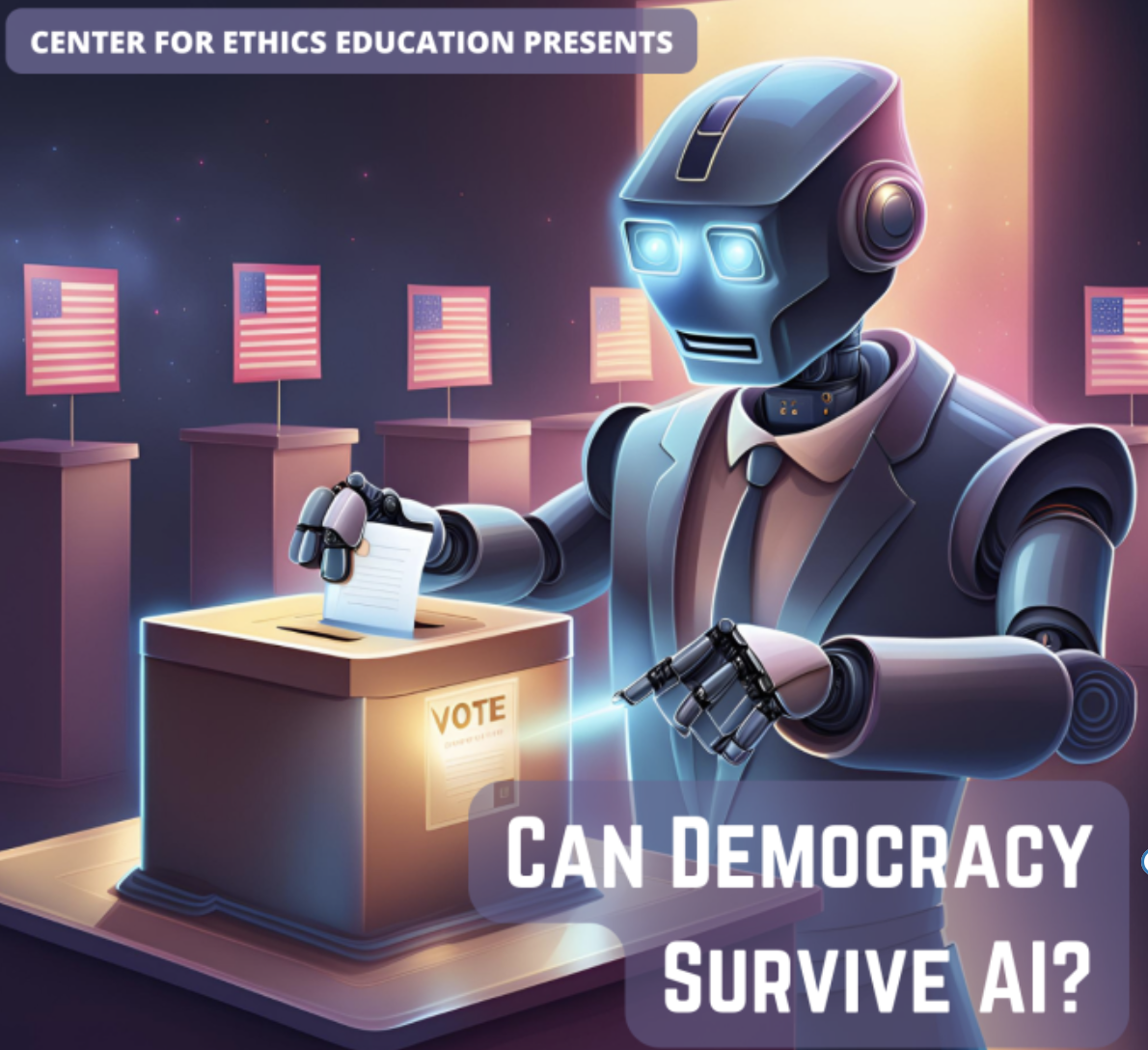 Oct. 8th, 2024 | Can Democracy Survive AI – CENTER FOR ETHICS EDUCATION EVENTS